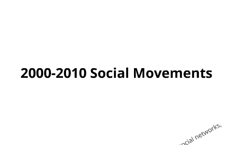 2000-2010 Social Movements by Zack Phillips on Prezi