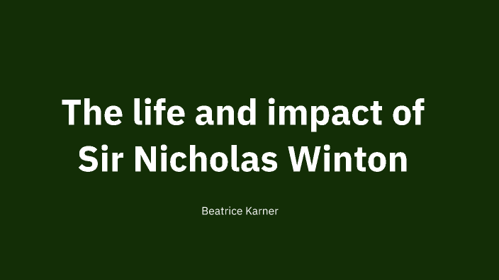 The life and impact of Sir Nicholas Winton by Bess Karner on Prezi