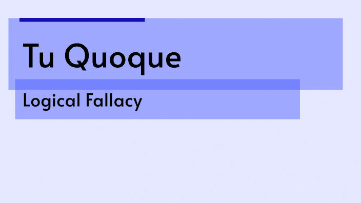 Logical Fallacy: Tu Quoque by Sophia Toschak on Prezi