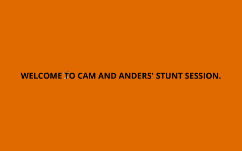 CAM AND ANDERS STUNT SESSION 2011 NOVEMBER!!! by ANDERS CEDERBERG on Prezi