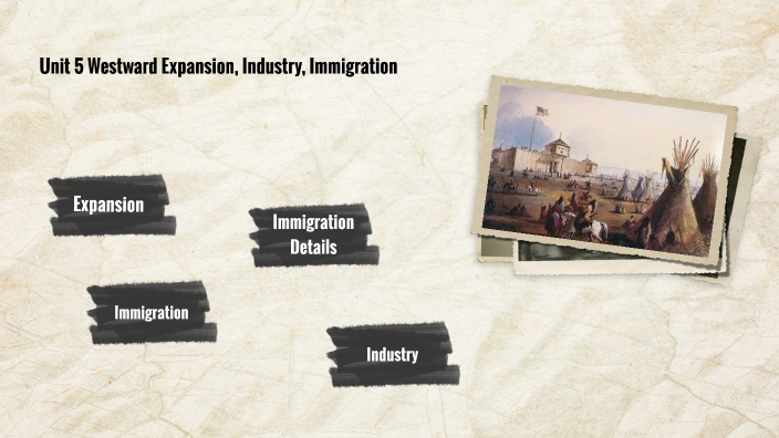 Unit 5 Westward Expansion, Industry, Immigration by Neil Hokanson on Prezi