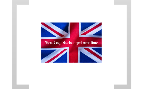 How English changed over time by Julia van Straaten on Prezi