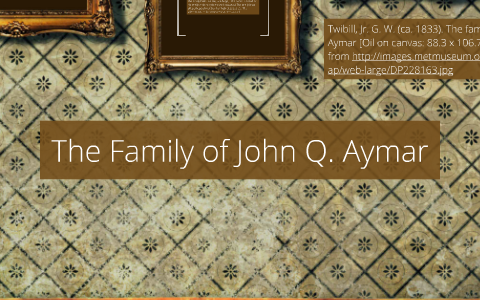 Journal Week One: The family of John Q. Aymar by Mayura Alegre on Prezi