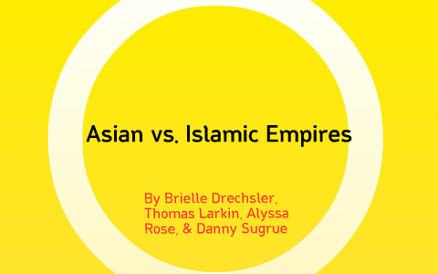 Asin Empires vs Islamic Empires by World History on Prezi