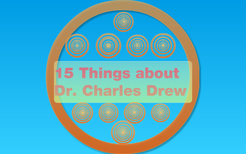 15 Things About Dr. Charles Drew by Erin Childers on Prezi
