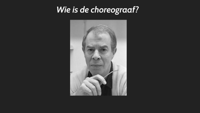 Wie is de choreograaf? by Lukwat Chusorn on Prezi