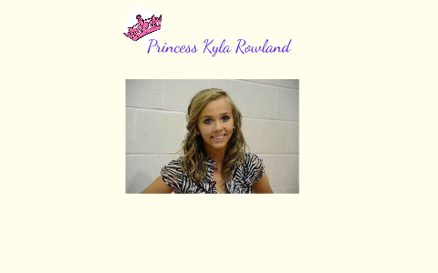 Princess Kyla Rowland by Kyla Rowland on Prezi