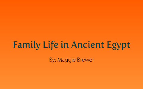 family life in ancient Egypt by maggie brewer on Prezi
