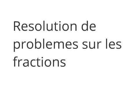 Resolution de probleme sur les fractions. by william Ngassam on Prezi