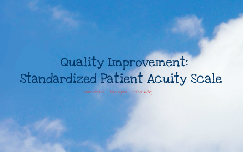 6/11 Quality Improvement: Patient Acuity Scale by Chelsea Welling on Prezi