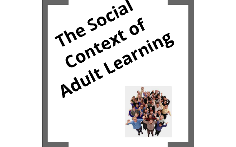 The Social Context of Adult Learning by Molly Duggan on Prezi