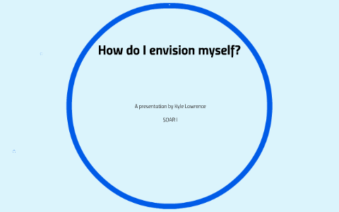 How do I envision myself? by Kyle Lawrence on Prezi