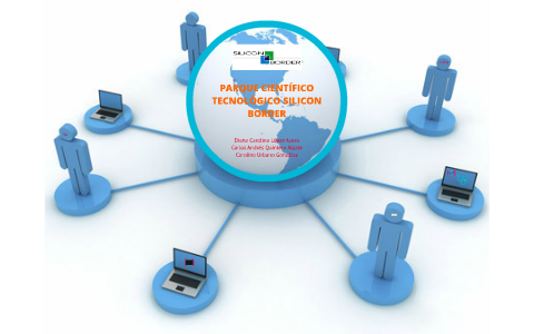 PARQUE CIENTÍFICO TECNOLÓGICO SILICON BORDER by Carolina Urbano on Prezi