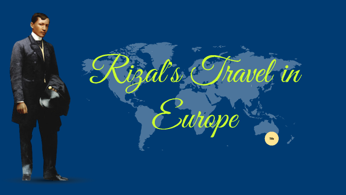 Jose Rizal's Travel in Europe by Ryan Niño Rabino on Prezi