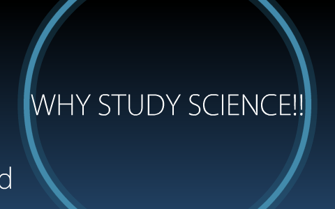 why study science by trevor rainey on Prezi