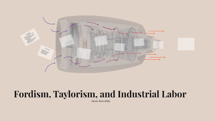 Fordism, Taylorism, and Industrial Labor by Alexis Retcofsky on Prezi