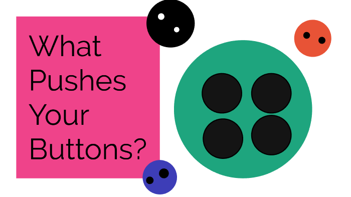 What pushes your buttons! by Lisa Davis on Prezi