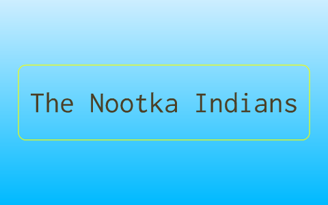 The Nootka Indians by Brittney Martinez on Prezi