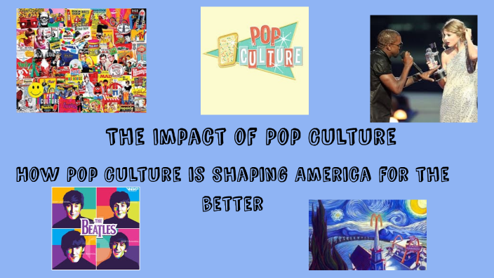 The Impact of Pop Culture on America by Carter Miconi on Prezi