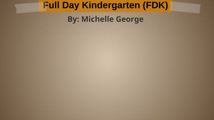 Full Day Kindergarten (FDK) by Michelle George on Prezi