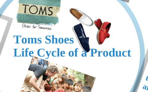 Life Cycle of a Product- Toms Shoes by Caela Friese on Prezi