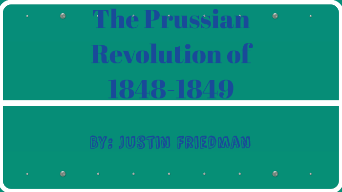 The Prussian Revolution of 1848-1849 by Justin Friedman on Prezi