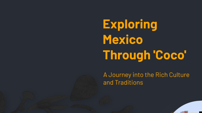 Exploring Mexico Through 'Coco' by Xyla Mar Macario on Prezi
