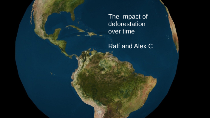 The impact of deforestation over time by Rafferty Metters on Prezi