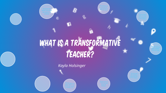 What is a transformative teacher? by Kayla Holsinger on Prezi