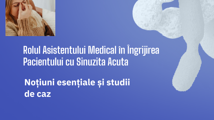Rolul Asistentului Medical în Îngrijirea Pacientului cu Sinuzita Acuta ...