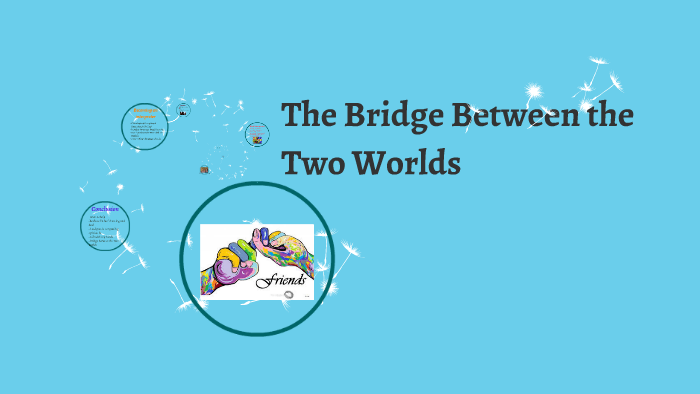 The Bridge Between the Two Worlds by Rebecca Parsell on Prezi