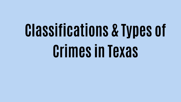 Classifications & Types of Crimes in Texas by Evelyn Gonzalez on Prezi