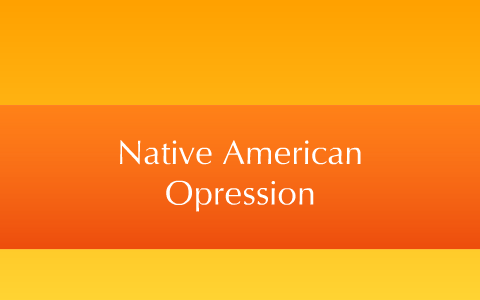 Native American Oppression by Kyle Duggan on Prezi
