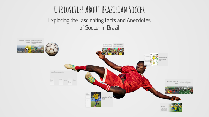 Curiosities About Brazilian Soccer by tomas visconde on Prezi
