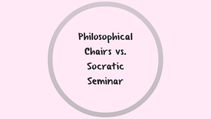 Philosophical Chairs vs. Socratic Seminar by Emily L on Prezi