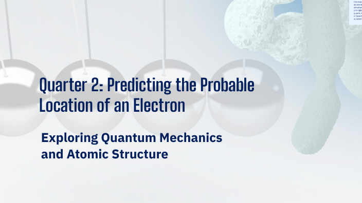 Quarter 2 Predicting The Probable Location Of An Electron By Jennie