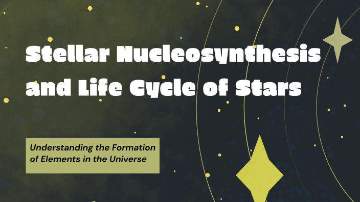 Stellar Nucleosynthesis and Life Cycle of Stars by Bosque Noralyn on Prezi