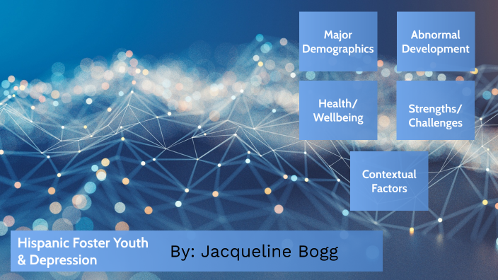 Hispanic Foster Youth & Depression by Jacqueline Bogg on Prezi