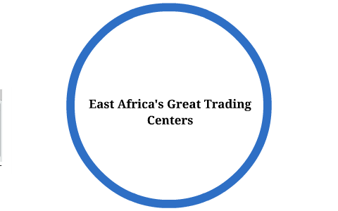 East Africa's Great Trading Centers by Nathan Large on Prezi