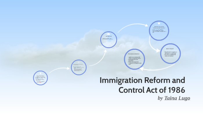 Immigration Reform and Control Act of 1986 by Taina Lugo on Prezi