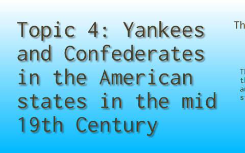 Topic4: Yankees and Confederates by Elliott Richardson on Prezi