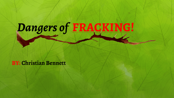 Dangers of FRACKING! by Christian Bennett on Prezi