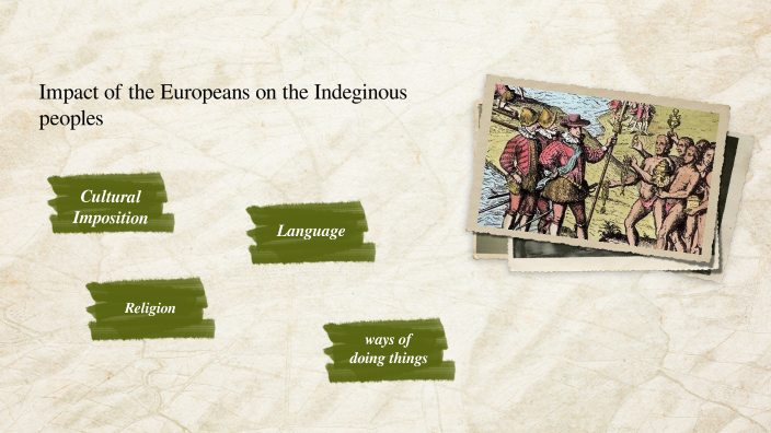 Impact of the Europeans on the Indeginous peoples by Aswani Harris on Prezi