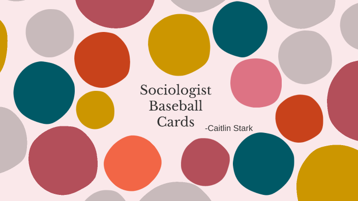 Sociologist Baseball Cards! by Caitlin Stark on Prezi