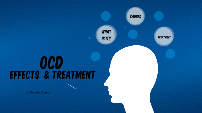OCD Effects and Treatment by Catherine Breen on Prezi