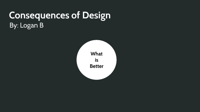 Consequences of Design by Logan Beal on Prezi
