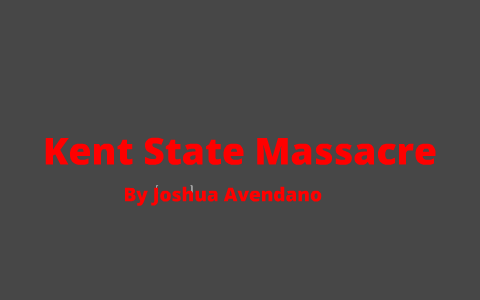 Kent state massacre by JOSHUA AVENDANO on Prezi