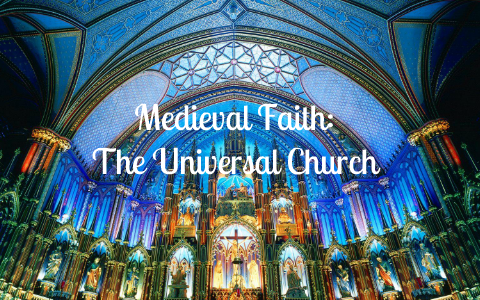 Lesson 6: Religion, Faith and the Universal Church by Middle Ages on Prezi