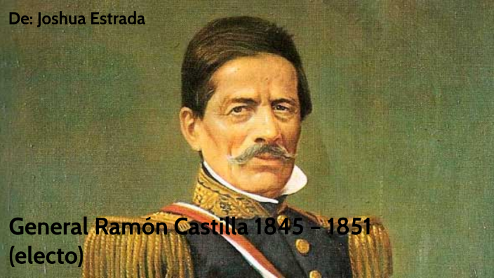 General Ramón Castilla 1845 – 1851 (electo) by sabrielelpro2t on Prezi