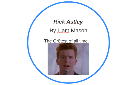 Rick Astley by Liam mason on Prezi